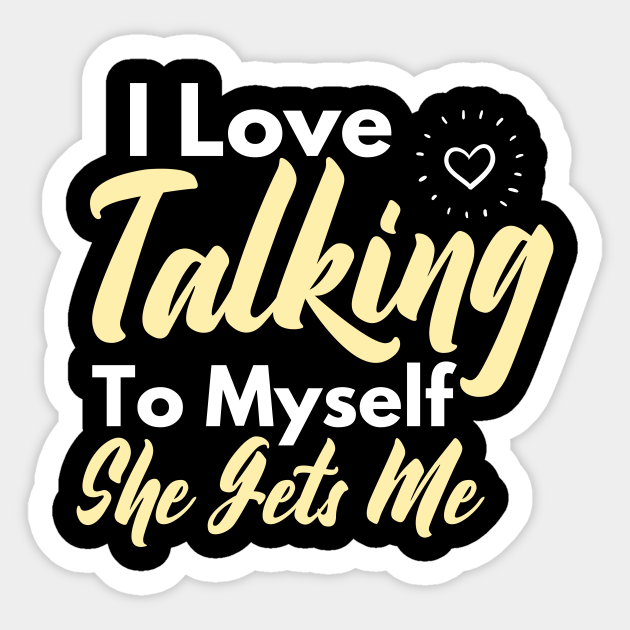 I Love Talking to Myself She Gets Me - I Love Talking To Myself She ... I Love Talking to Myself She Gets Me - I Love Talking To Myself She ...